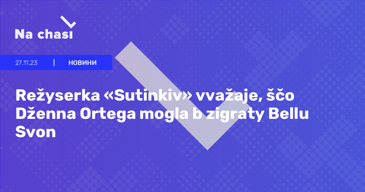 🎬 Režyserka «Sutinkiv» vvažaje, ščo Dženna Ortega mogla b zigraty Bellu ...