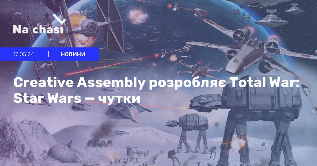 🤔 Creative Assembly розробляє Total War: Star Wars — чутки | Na chasi