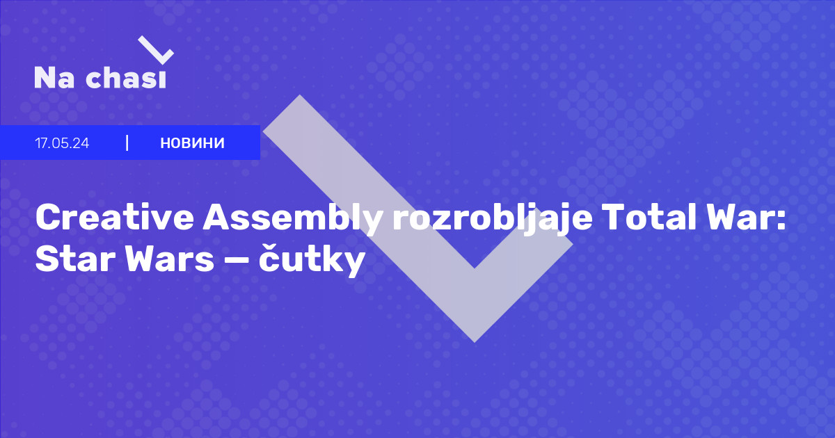 🤔 Creative Assembly rozrobljaje Total War: Star Wars — čutky | Na chasi